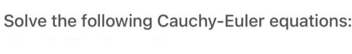 Solved Solve the following Cauchy-Euler equations:4. | Chegg.com