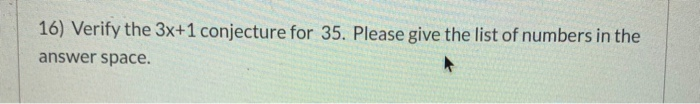Solved 16) Verify the 3x+1 conjecture for 35. Please give | Chegg.com