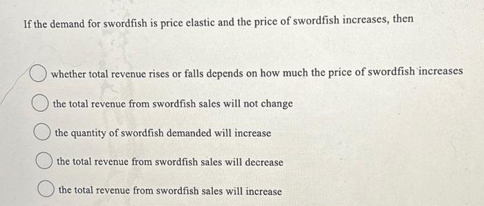 Solved If the demand for swordfish is price elastic and the | Chegg.com