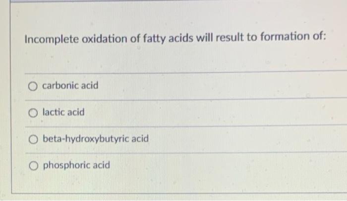 Solved Incomplete oxidation of fatty acids will result to | Chegg.com