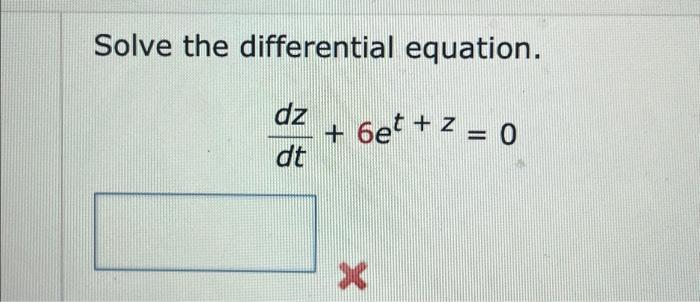 Solved Solve the differential equation. dz + 6e + ² = 0 z dt | Chegg.com