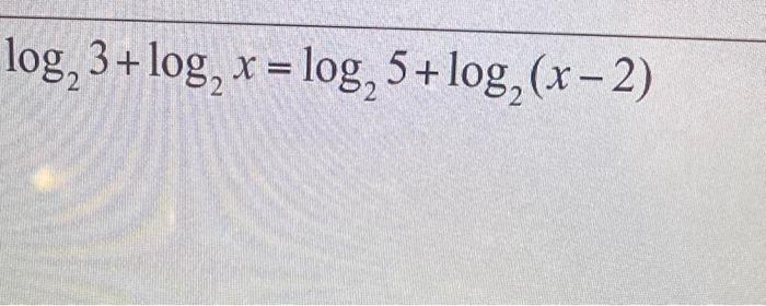 Solved log23+log2x=log25+log2(x−2) | Chegg.com