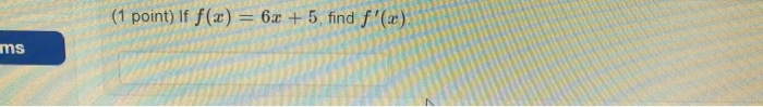 Solved (1 point) If f(x) = 6x + 5, find f'(x). ms (1 | Chegg.com