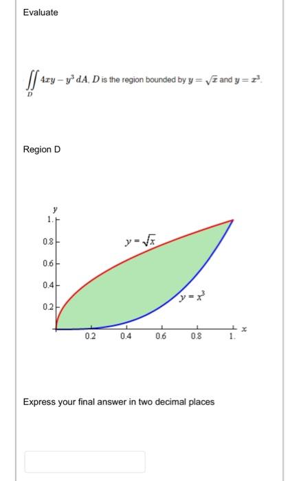 Solved Evaluate ∬D4xy−y3dA,D is the region bounded by y=x | Chegg.com