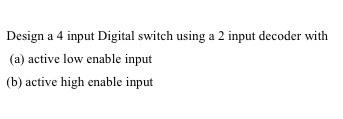 Solved Design a 4 input Digital switch using a 2 input | Chegg.com