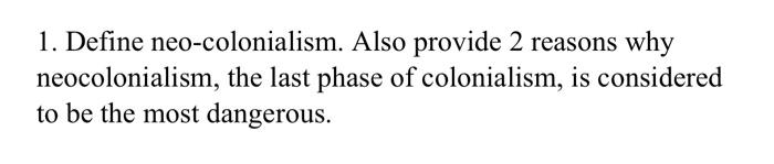 Solved 1. Define neo-colonialism. Also provide 2 reasons why | Chegg.com