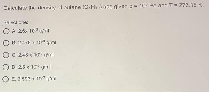 Solved Calculate the density of butane (C4H10) gas given p = | Chegg.com