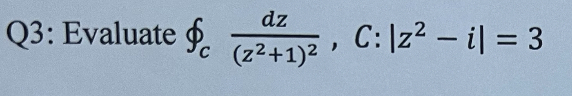 Solved Q3: Evaluate o∫c﻿dz(z2+1)2,C:|z2-i|=3 | Chegg.com