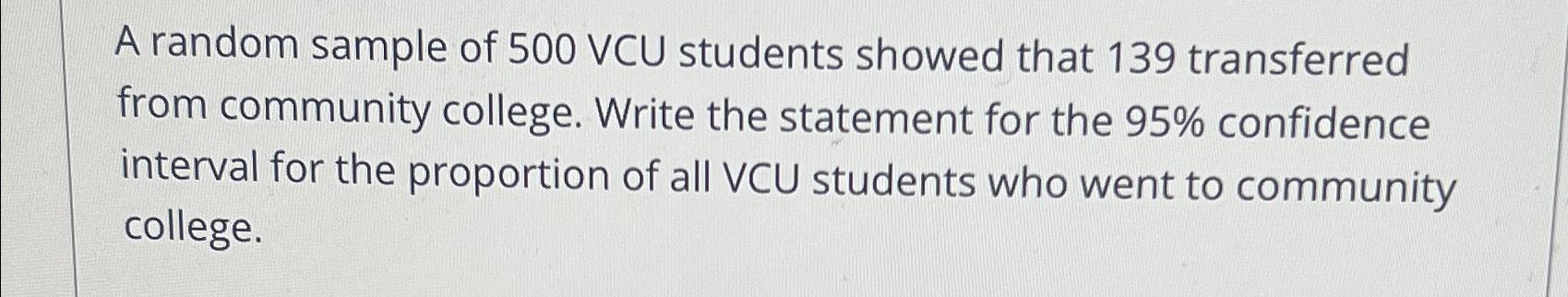 Solved A random sample of 500 ﻿VCU students showed that 139 | Chegg.com