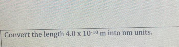 Solved Convert the length 4.0×10−10 m into nm units. | Chegg.com