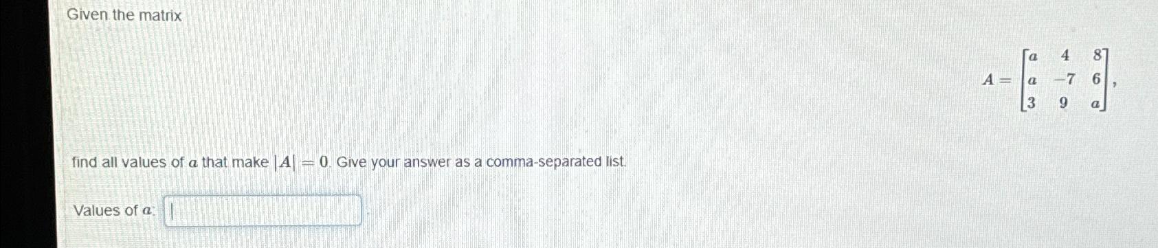Solved Given the matrixA=[a48a-7639a]find all values of a | Chegg.com