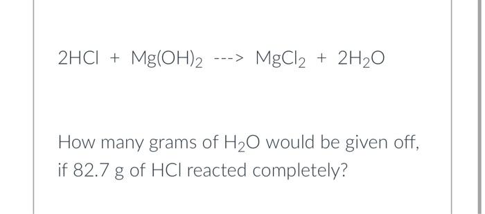 Solved 2HCl+Mg(OH)2⋯MgCl2+2H2O How many grams of H2O would | Chegg.com