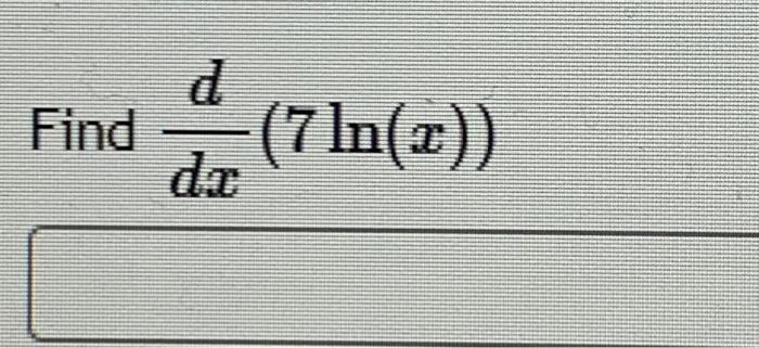 Solved Find dxd(7ln(x)) | Chegg.com