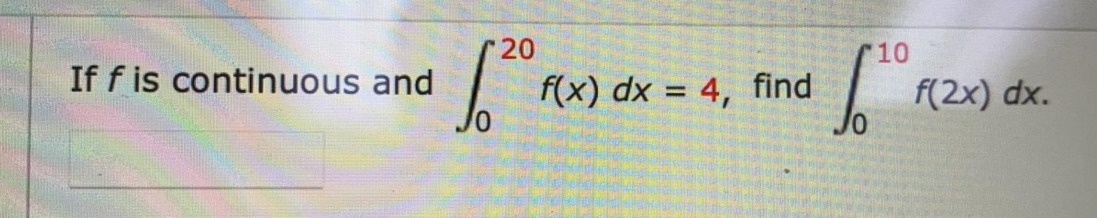 Solved If fis continuous and f(x) dx = 4, find "10 f(2x) dx. | Chegg.com