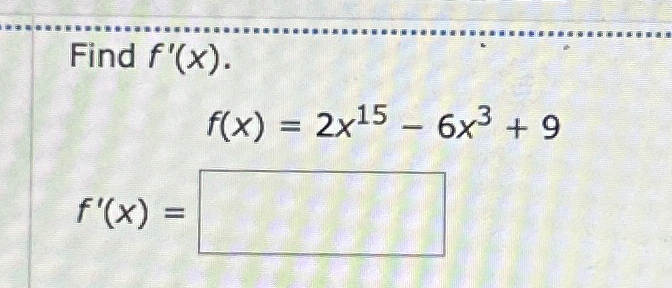Solved Find f'(x).f(x)=2x15-6x3+9f'(x)= | Chegg.com