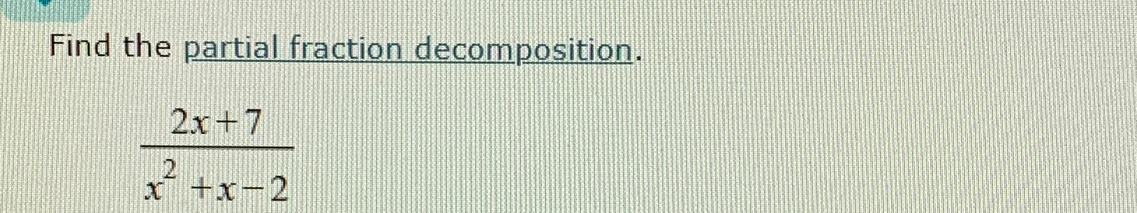 Solved Find the partial fraction decomposition.2x+7x2+x-2 | Chegg.com