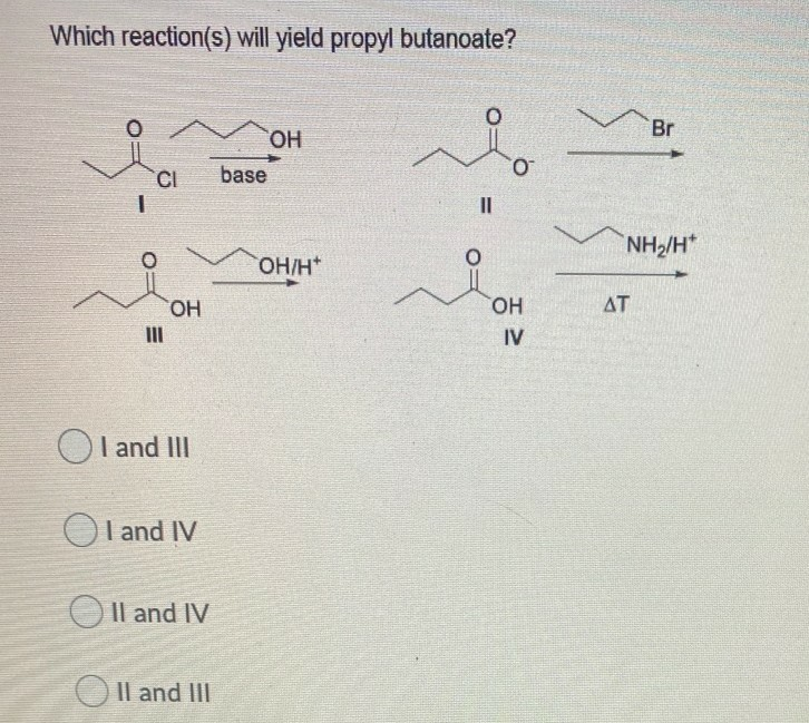 Solved Which reaction(s) will yield propyl butanoate? O Br | Chegg.com