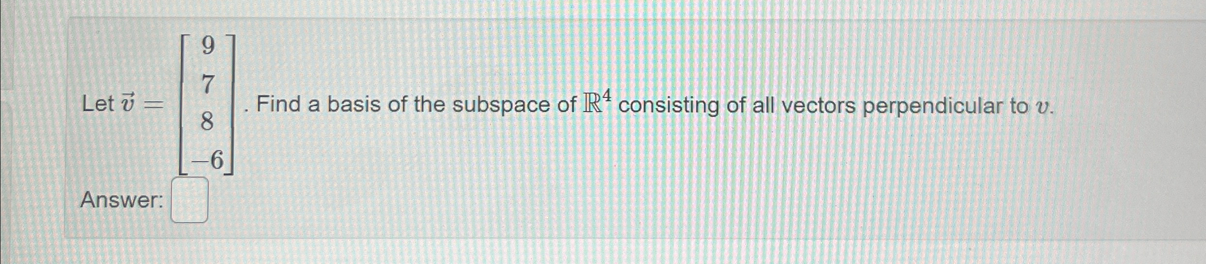 Solved Let vec(v)=[978-6]Find a basis of the subspace of R4 | Chegg.com