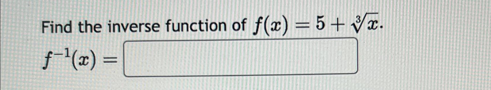 Solved Find the inverse function of f(x)=5+x3.f-1(x)= | Chegg.com