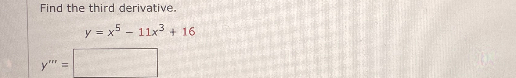 Solved Find the third derivative.y=x5-11x3+16y'''= | Chegg.com