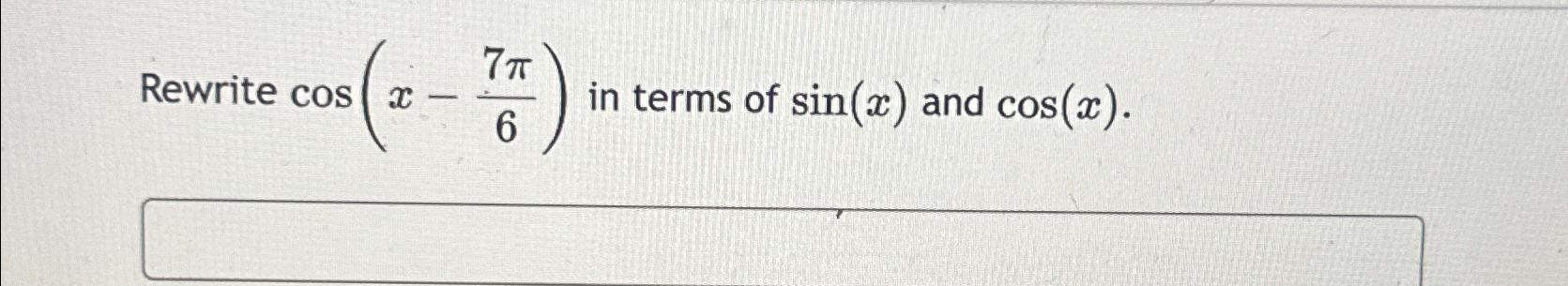 Solved Rewrite cos(x-7π6) ﻿in terms of sin(x) ﻿and cos(x) | Chegg.com