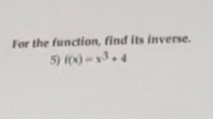 Solved For the function, find its inverse. 5) f(x)=x3+4 | Chegg.com