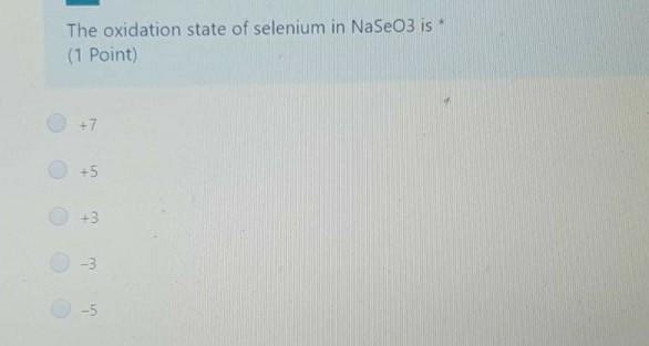 Solved The oxidation state of selenium in NaSeO3 is (1 | Chegg.com