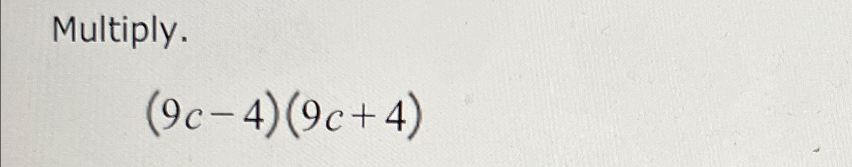 Solved Multiply.(9c-4)(9c+4) | Chegg.com