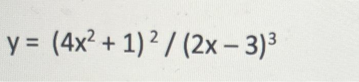 Solved y=(4x2+1)2/(2x−3)3 | Chegg.com