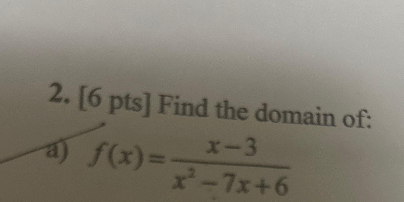 Solved [6 ﻿pts] ﻿Find the domain of:a) f(x)=x-3x2-7x+6 | Chegg.com