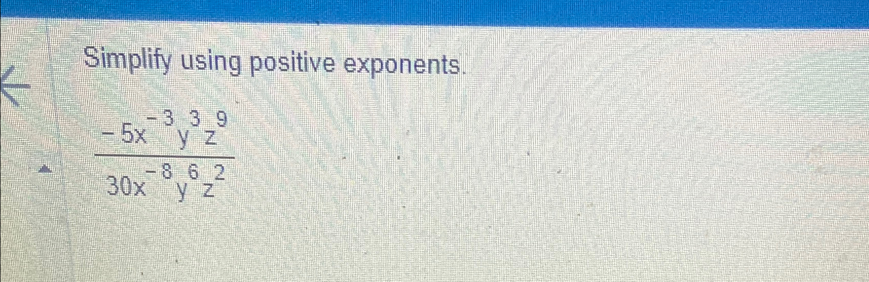 Solved Simplify using positive exponents-5x-3y3z930x-8y6z2 | Chegg.com