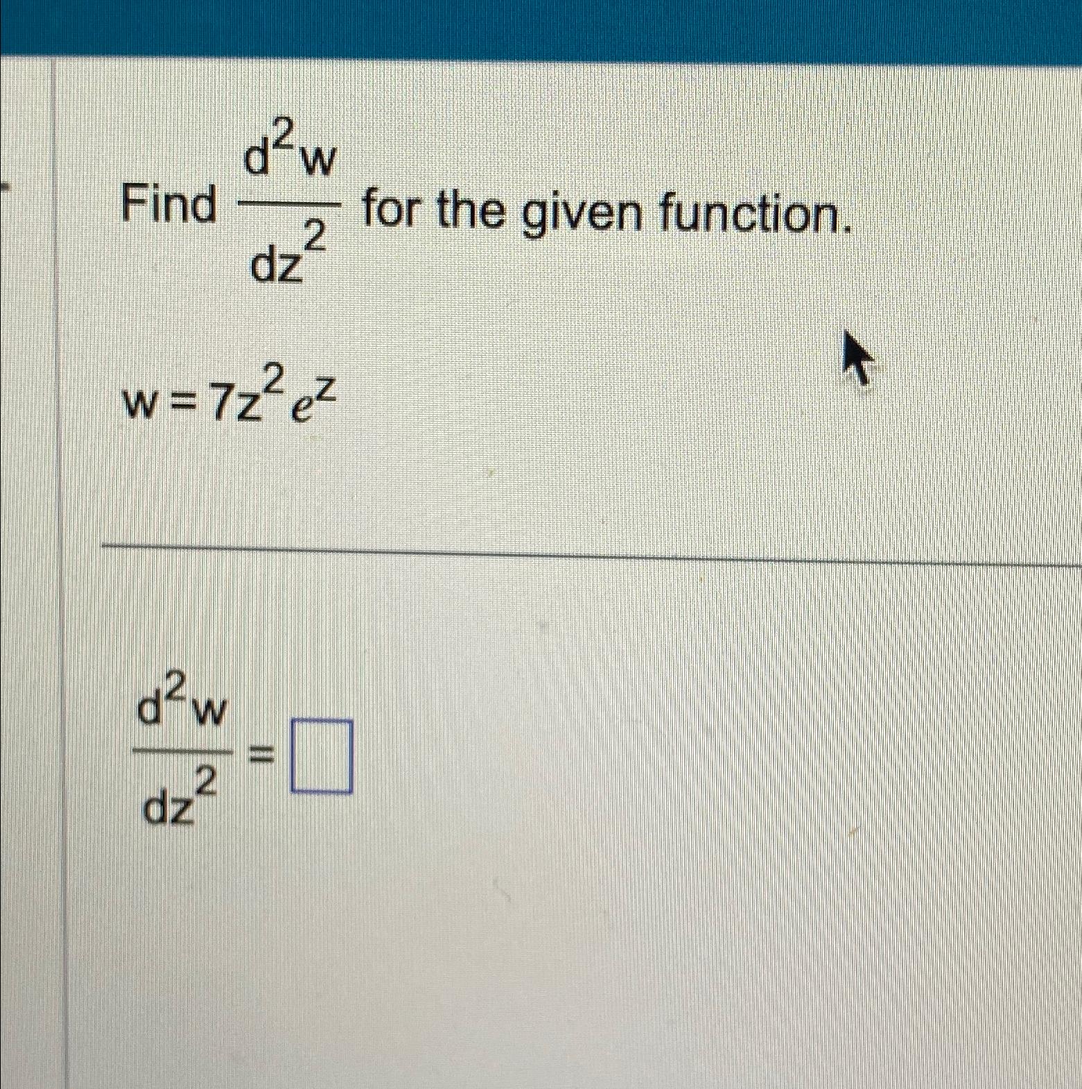 Solved Find d2wdz2 ﻿for the given function.w=7z2ezd2wdz2= | Chegg.com