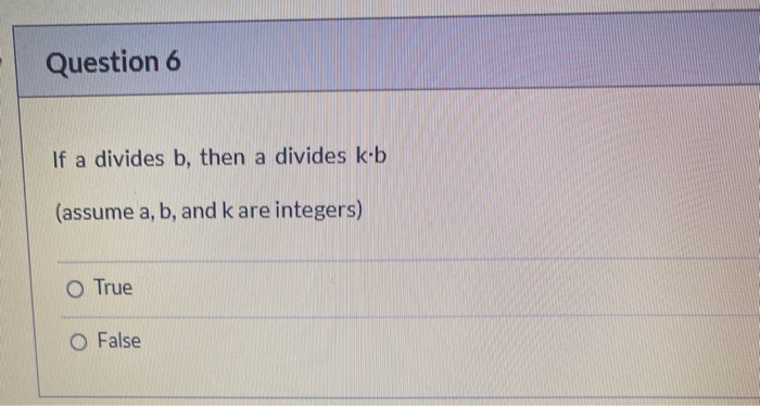 Solved Question 6 If a divides b, then a divides k.b (assume | Chegg.com