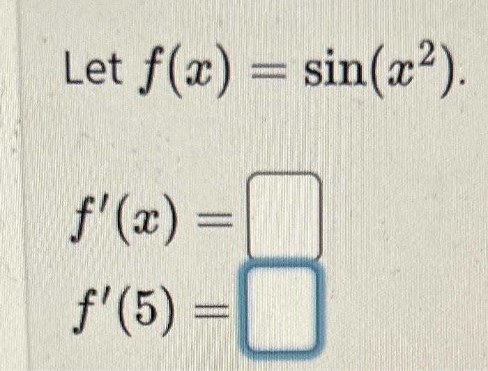 Solved Let f(x)=sin(x2) f′(x)=f′(5)= | Chegg.com