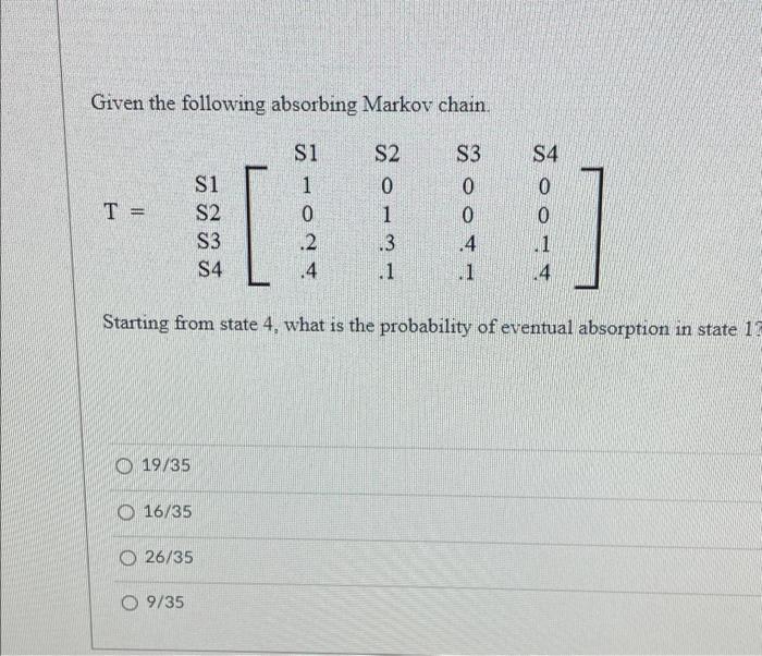 Solved Given the following absorbing Markov chain. $1 T = S2 | Chegg.com