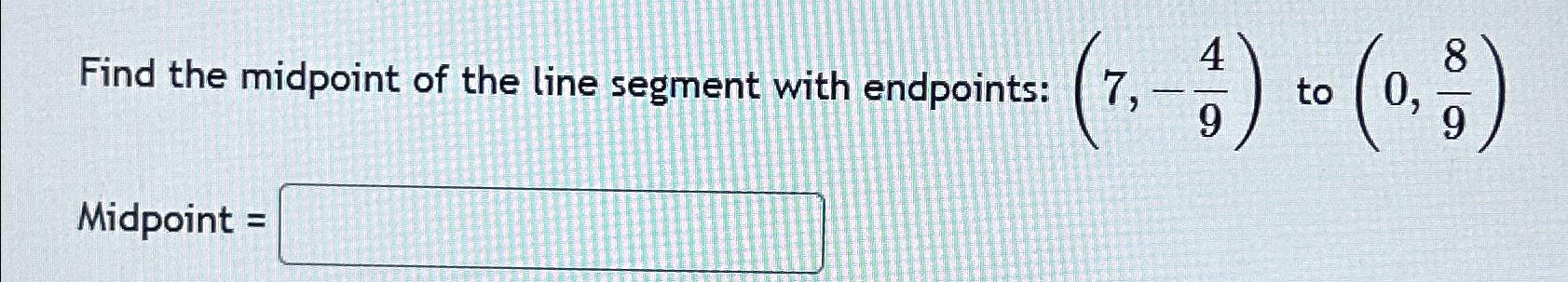 Solved Find the midpoint of the line segment with endpoints: | Chegg.com