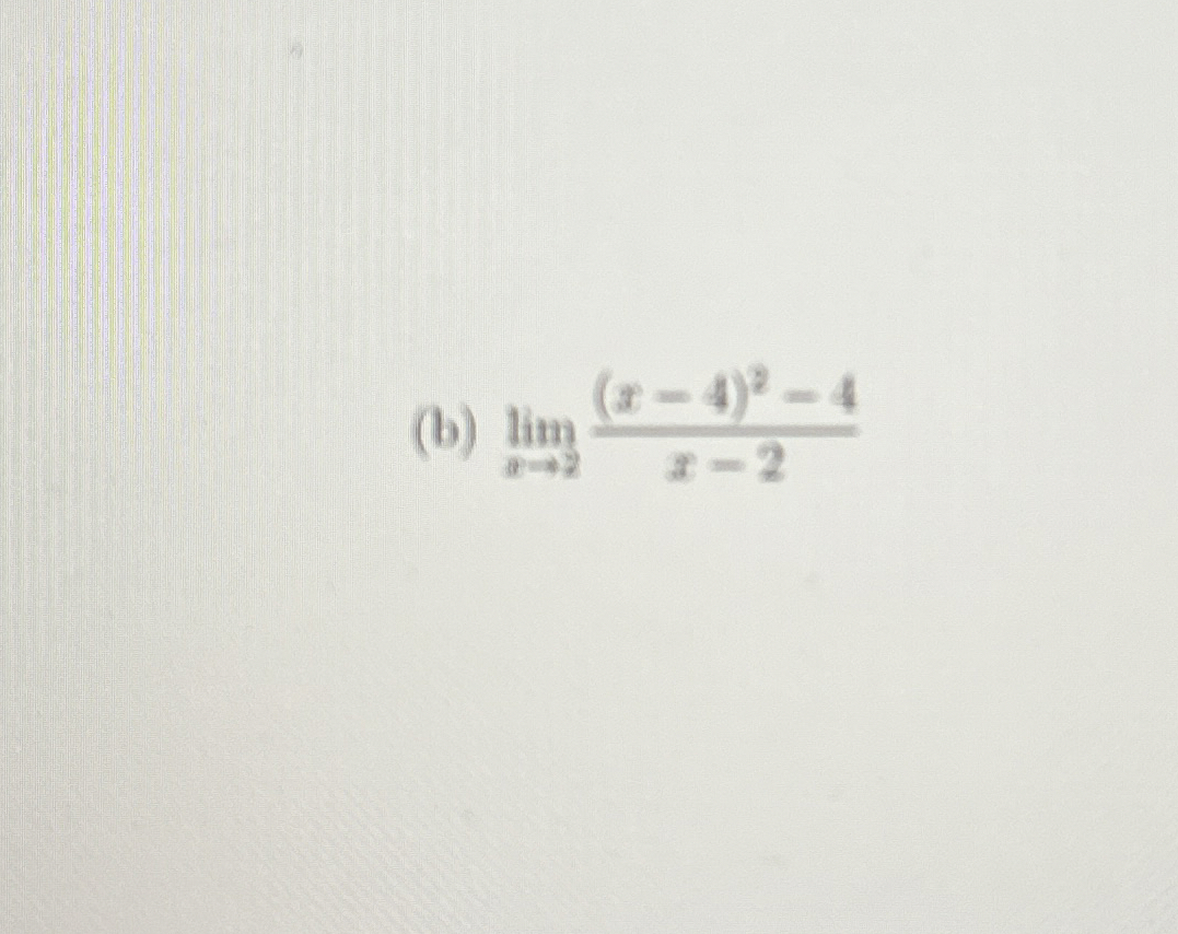 Solved (b) limx→2(x-4)2-4x-2Evaluate the limit. ﻿Show all | Chegg.com