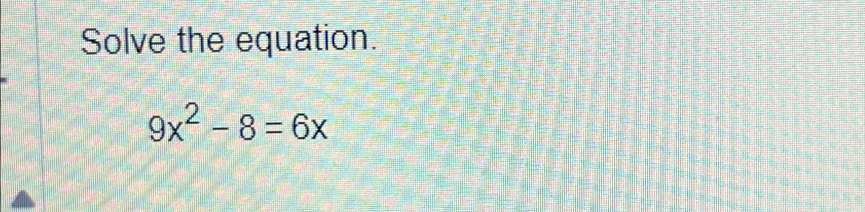 Solved Solve the equation.9x2-8=6x | Chegg.com