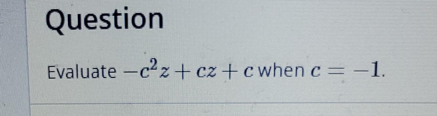 Solved Evaluate −c2z+cz+c when c=−1 | Chegg.com