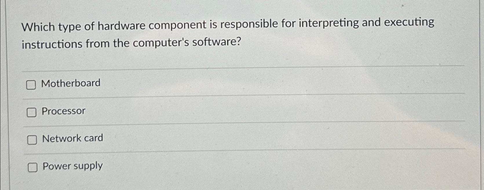 Solved Which type of hardware component is responsible for | Chegg.com