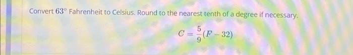 Solved Convert 63° Fahrenheit to Celsius. Round to the | Chegg.com