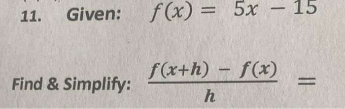 Solved 11. Given: f(x)=5x−15 Find \& Simplify: hf(x+h)−f(x)= | Chegg.com