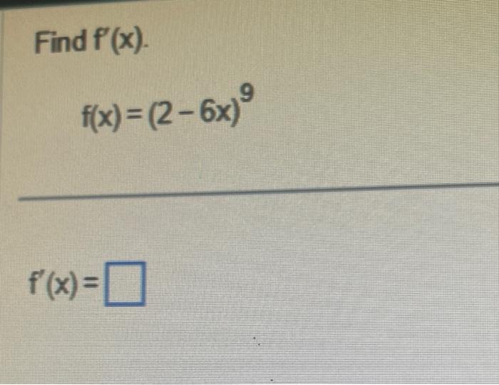 Solved Find f′(x) f(x)=(2−6x)9 f′(x)= | Chegg.com