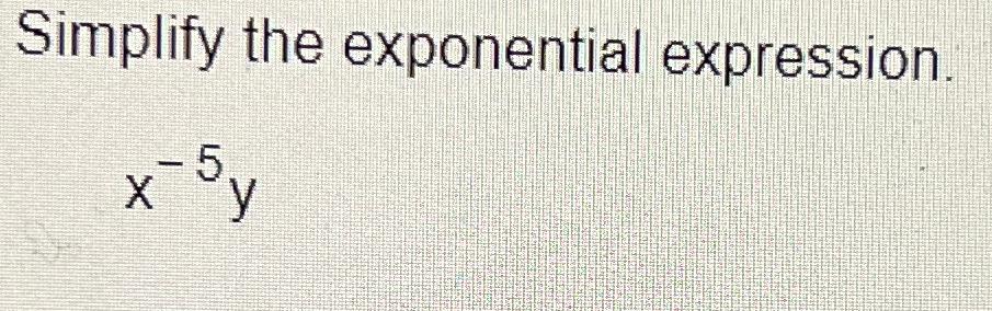 Solved Simplify the exponential expression.x-5y | Chegg.com