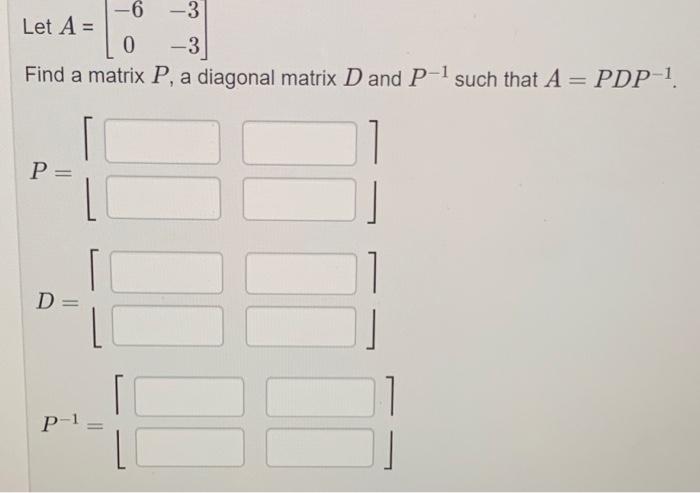Solved Let A=[−60−3−3] Find a matrix P, a diagonal matrix D | Chegg.com