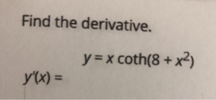 Solved Find the derivative. y = x coth(8 + x2) y'(x) = | Chegg.com