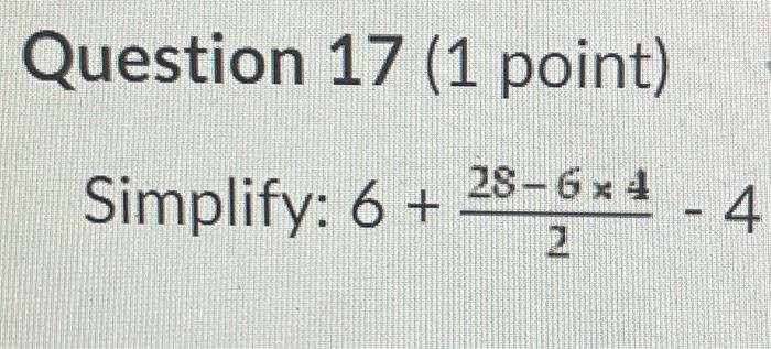 Solved Question 17 (1 point) Simplify: 6+228−6×4−4 | Chegg.com