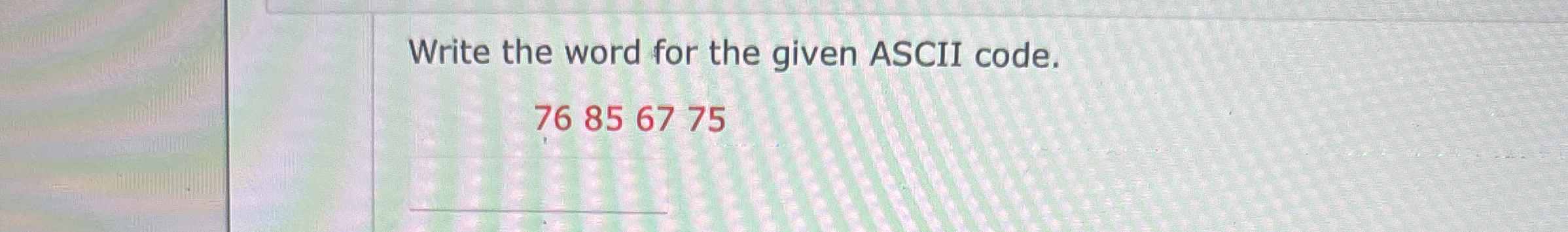 Write the word for the given ASCII code.76856775 | Chegg.com