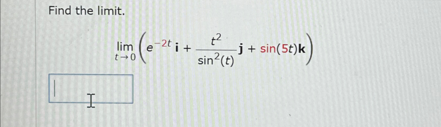 Solved Find the limit.limt→0(e-2ti+t2sin2(t)j+sin(5t)k) | Chegg.com
