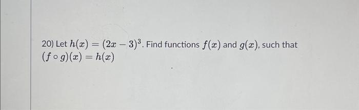 Solved 20) Let h(x) = (2x - 3)³. Find functions f(x) and | Chegg.com
